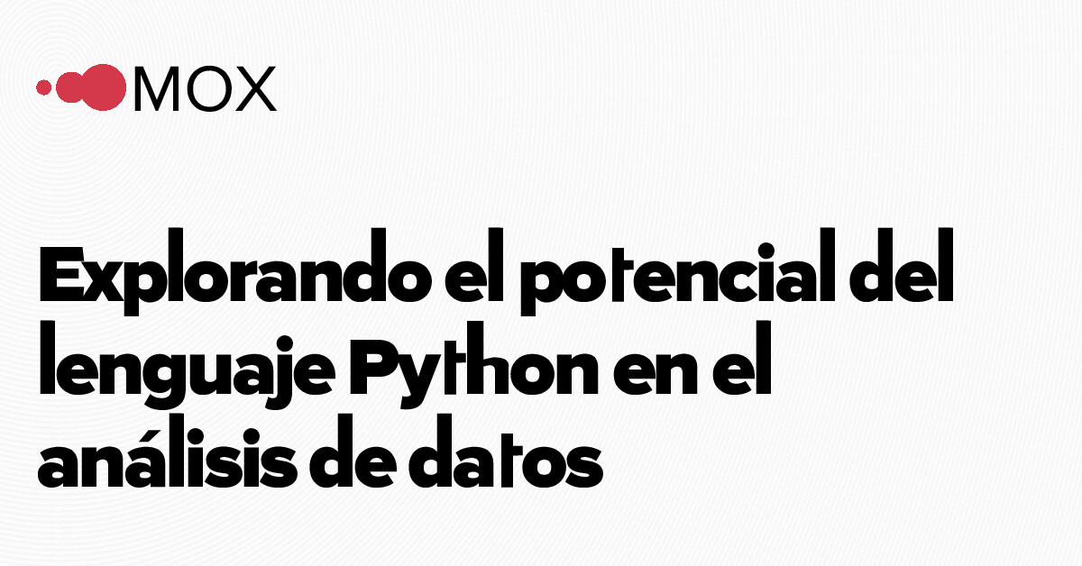 MOX - Explorando el potencial del lenguaje Python en el análisis de datos