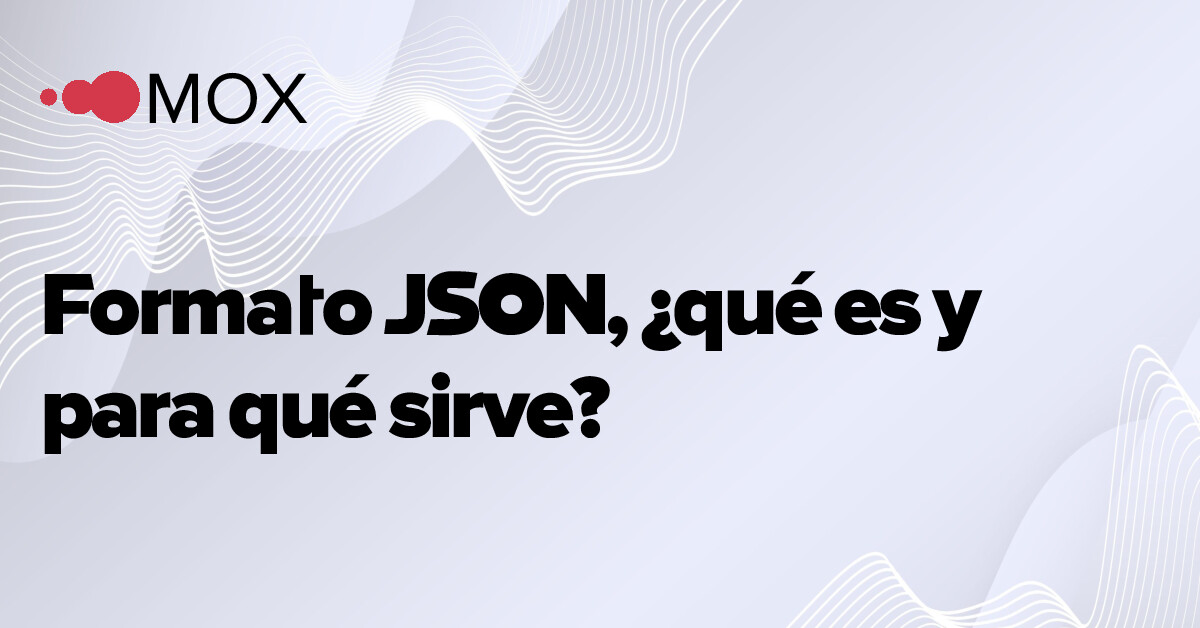 MOX - Formato JSON, ¿qué es y para qué sirve?