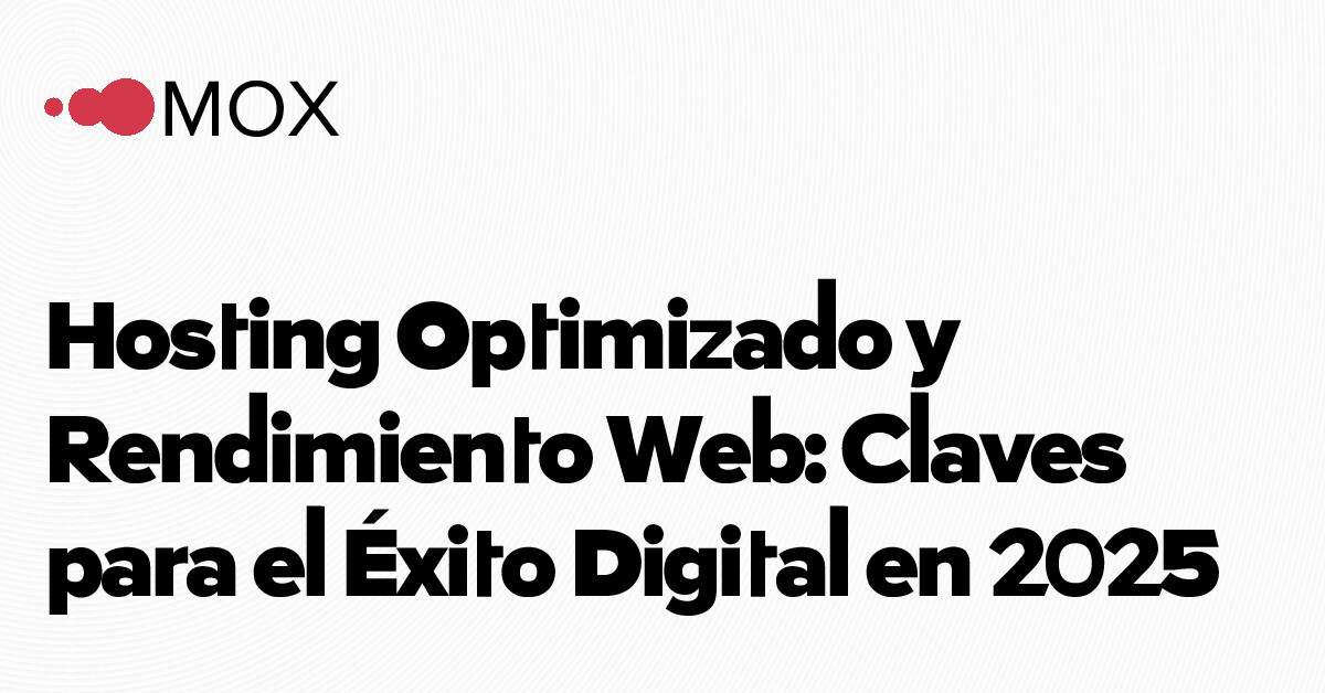 MOX - Hosting Optimizado y Rendimiento Web: Claves para el Éxito ...