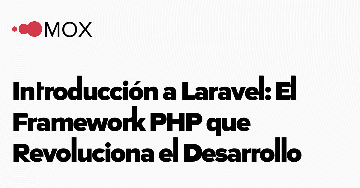 MOX - Introducción a Laravel: El Framework PHP que Revoluciona el ...