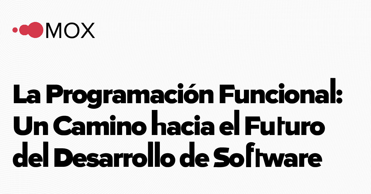 La Programación Funcional: Un Camino hacia el Futuro del Desarrollo… - MOX