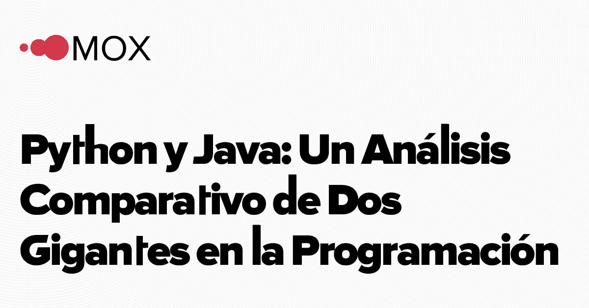MOX - Python y Java: Un Análisis Comparativo de Dos Gigantes en la ...
