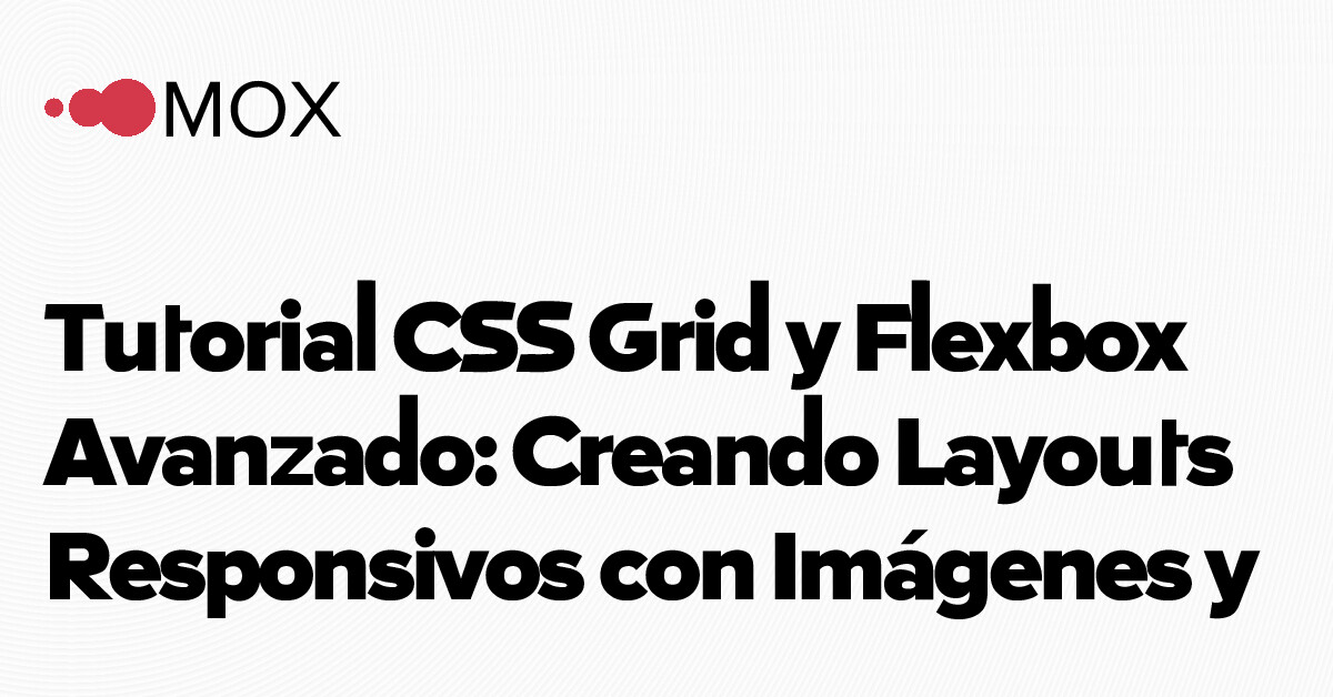 MOX - Tutorial CSS Grid y Flexbox Avanzado: Creando Layouts Responsivos con Imágenes y Grillas ...